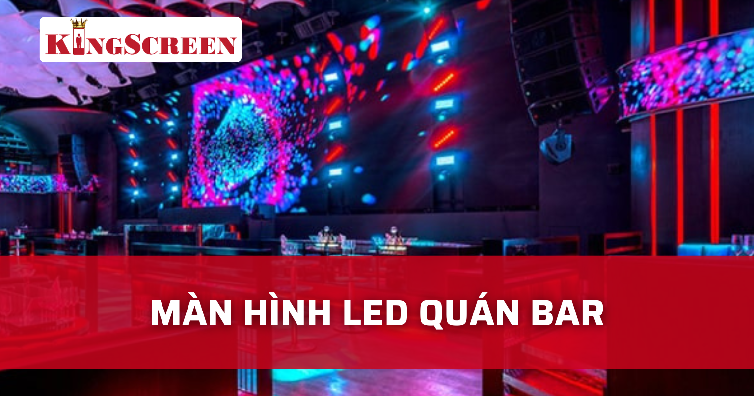 Màn Hình LED Quán Bar – Bí Quyết Tạo Không Gian Giải Trí Đỉnh Cao